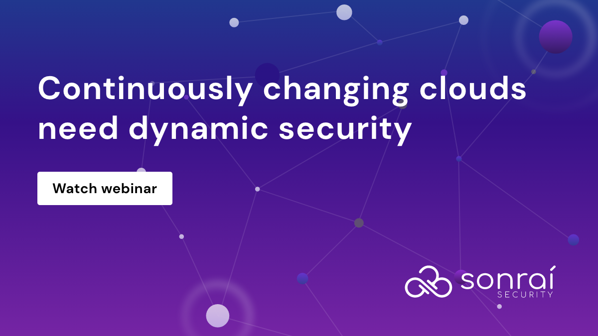 Webinar Recap: Continuously Changing Clouds Need Dynamic Security